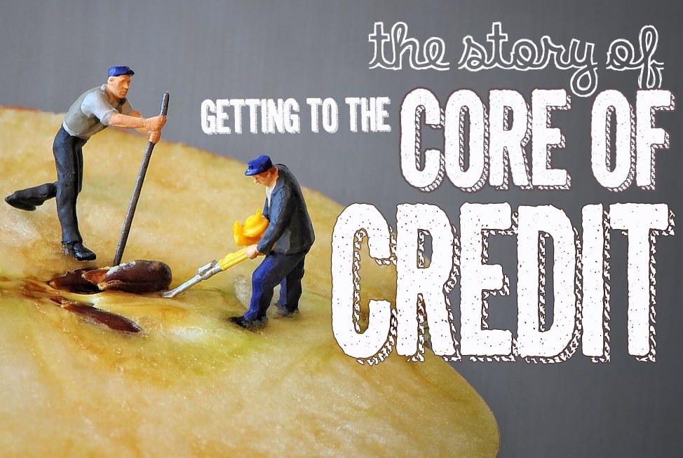 GETTING TO THE CORE OF CREDIT - Rags to Reasonable